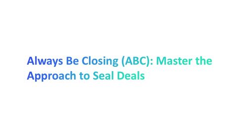 Always Be Closing (ABC): Master the Approach to Seal Deals | Alore
