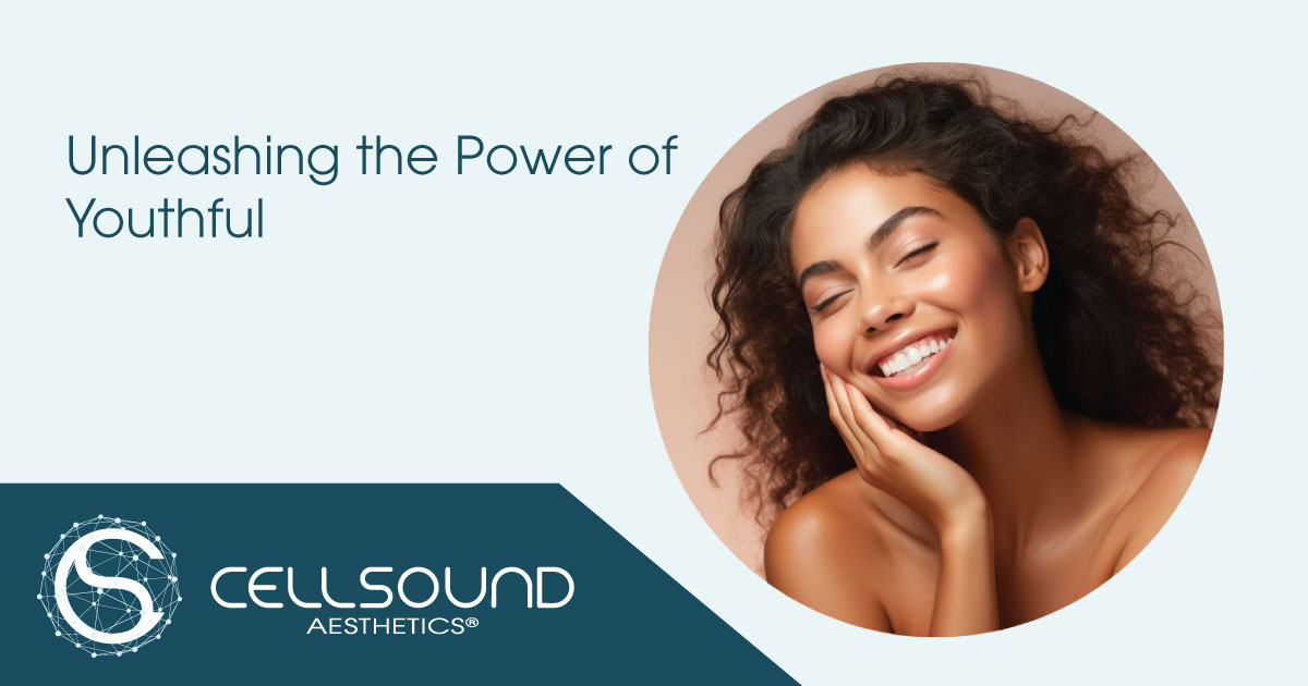 Unleashing the Power of Youthful | CellSound Aesthetics®