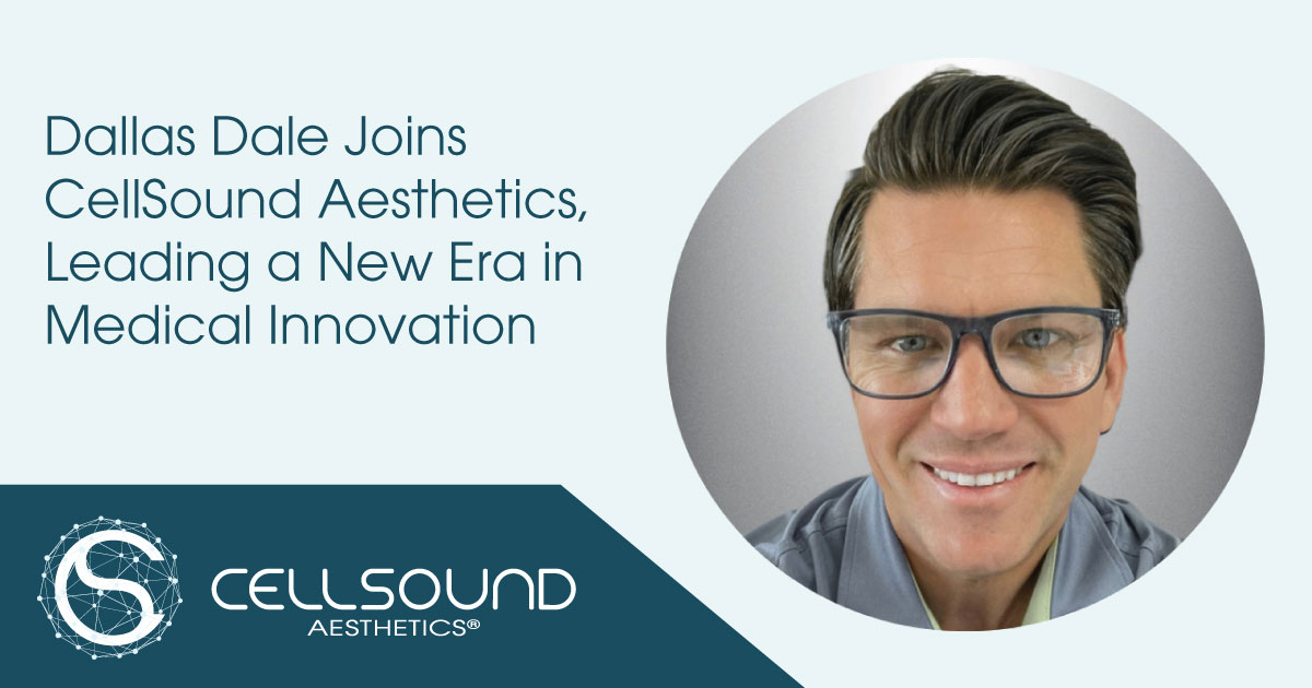 Dallas Dale Joins CellSound Aesthetics, Leading a New Era in Medical ...