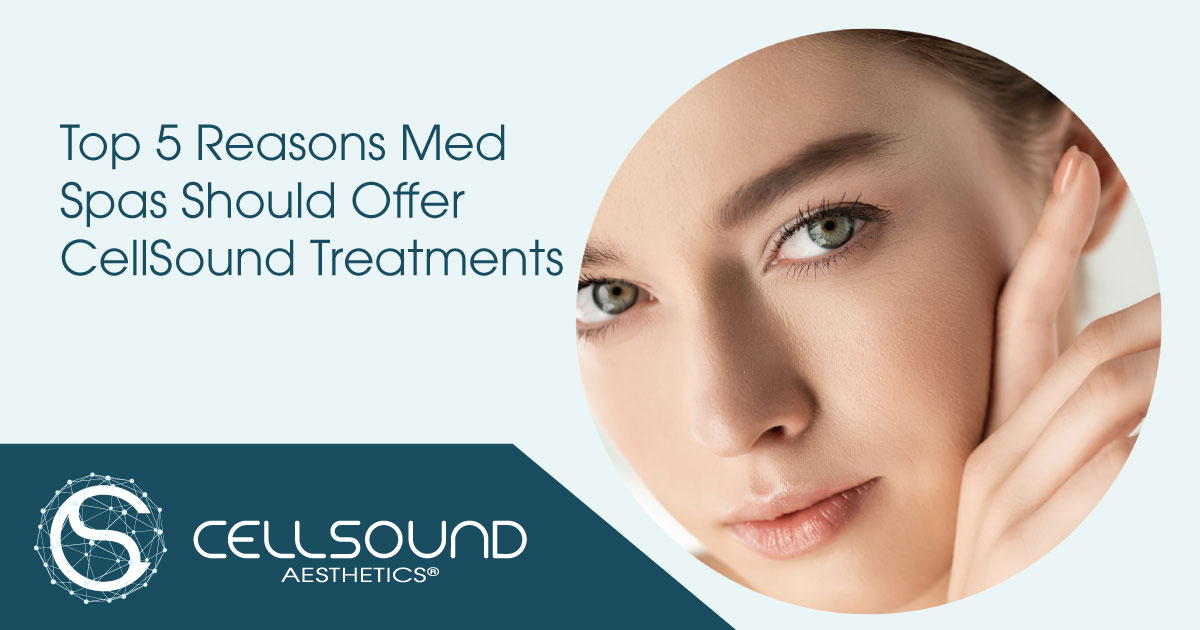 Top 5 Reasons Med Spas Should Offer CellSound Treatments | CellSound ...