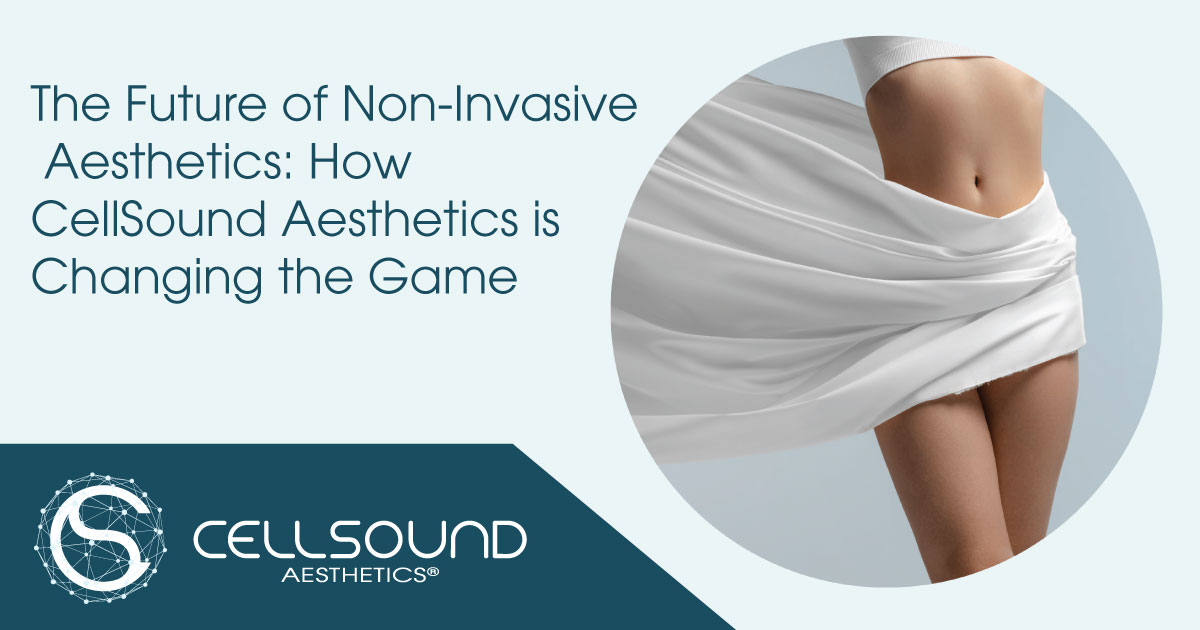 The Future of Non-Invasive Aesthetics: How CellSound Aesthetics is ...