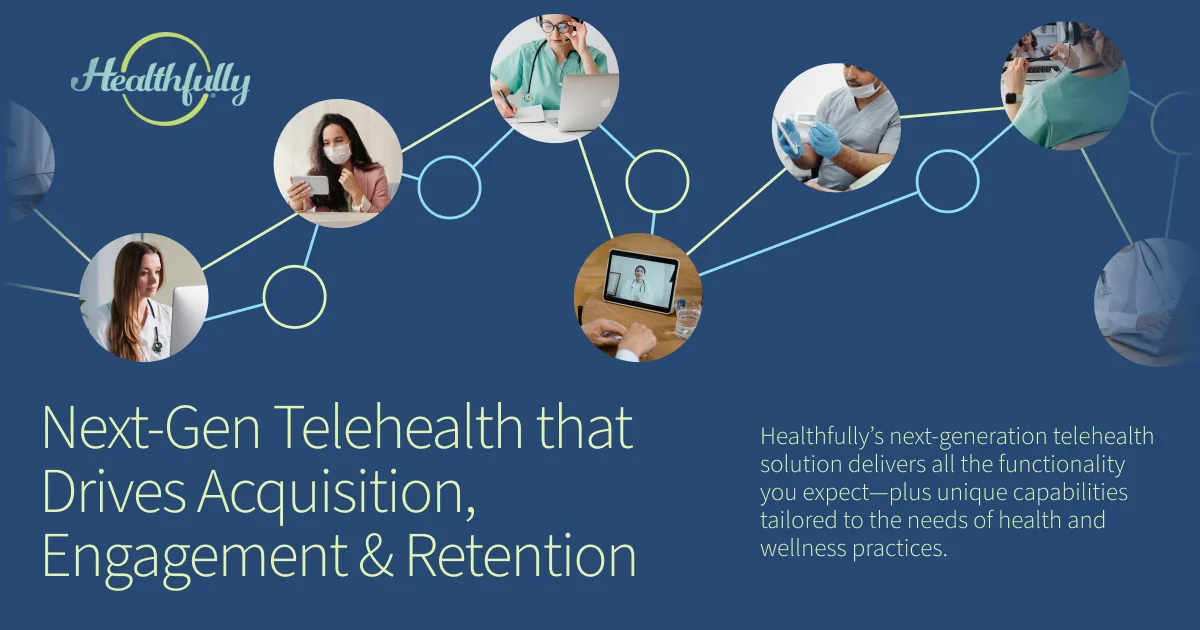 Next-Gen Telehealth for Patient Acquisition, Engagement & Retention