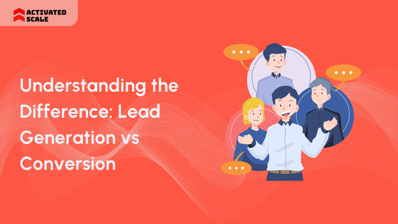 Understanding the Difference: Lead Generation vs Conversion