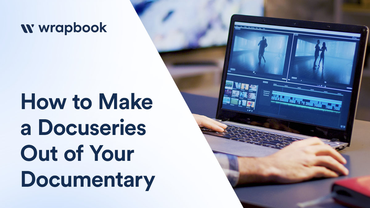 How to Make a Docuseries Out of Your Documentary | Wrapbook