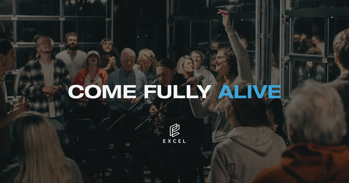 Come Fully Alive | Excel Life
