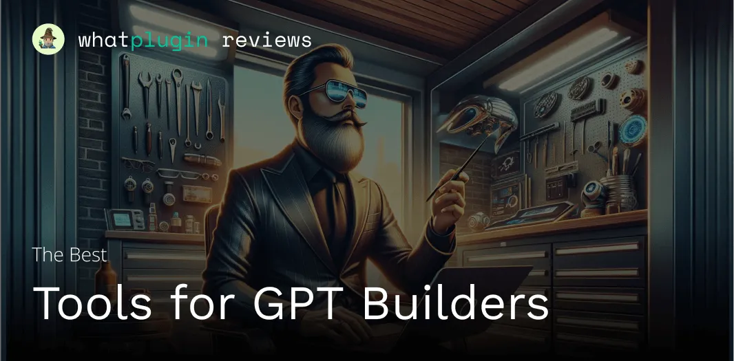 Best Tools for GPT Builders (May 2024) | whatplugin blog