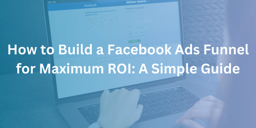 How to Build a Facebook Ad Funnel for Maximum ROI