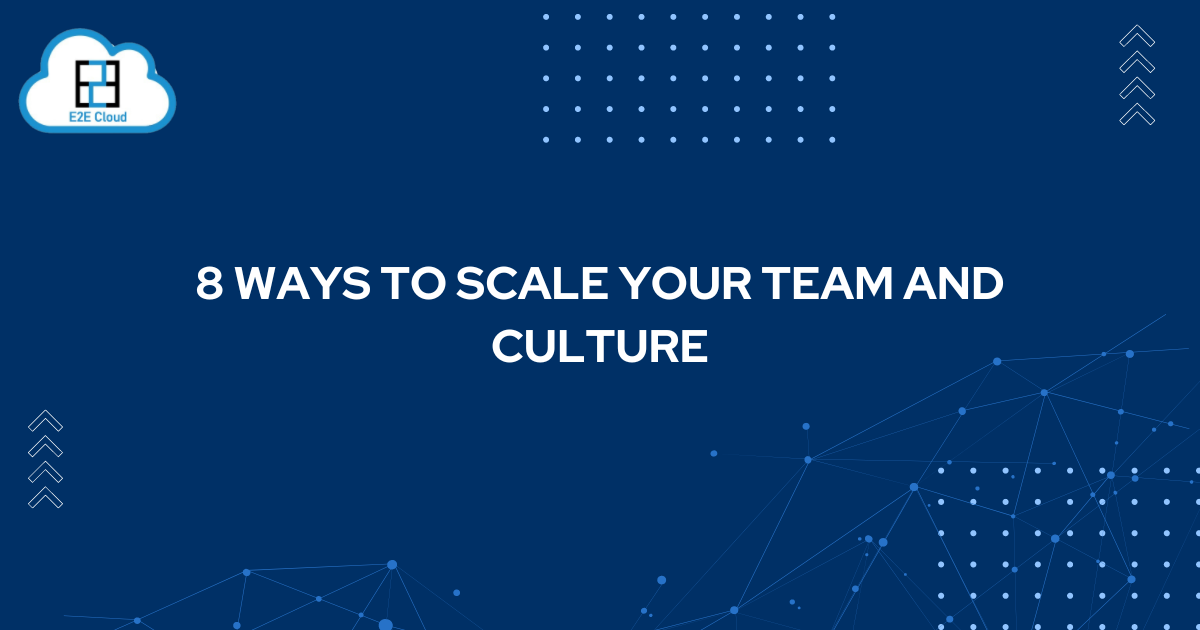 8 Ways to Scale Your Team and Culture
