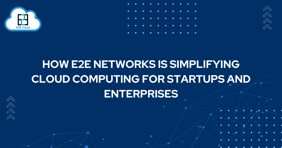 E2E Networks: Pioneering Cloud Innovation | Indian Cloud Services