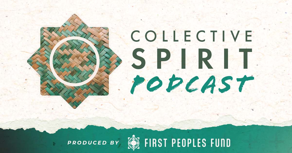 Collective Spirit Podcast - First Peoples Fund