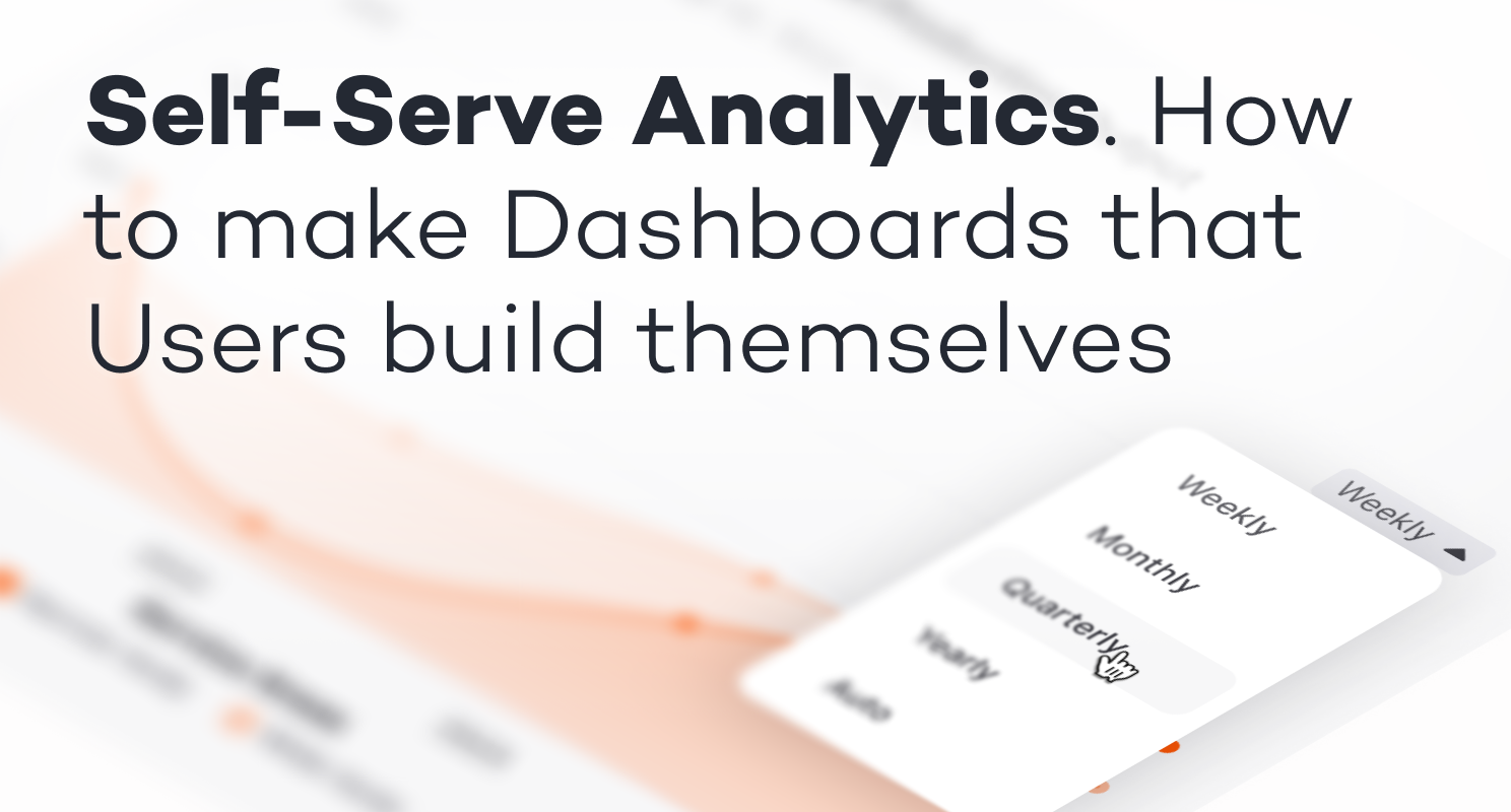 Self-Serve Analytics. How to make Dashboards that Users build themselves