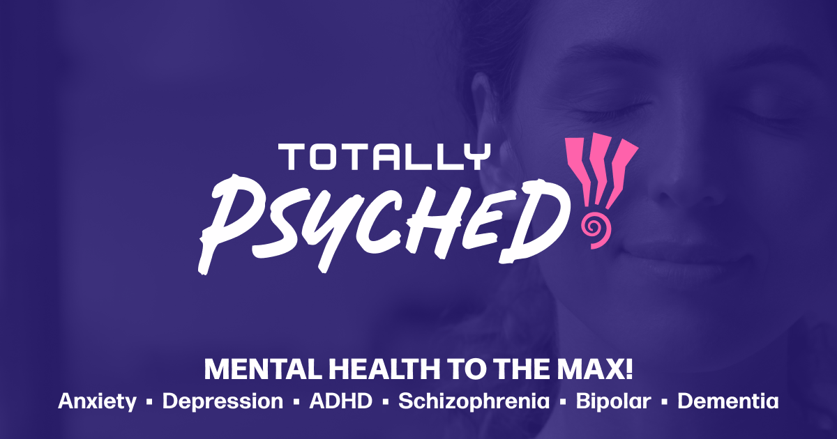 Maximize Your Mental Health Care | Totally Psyched!
