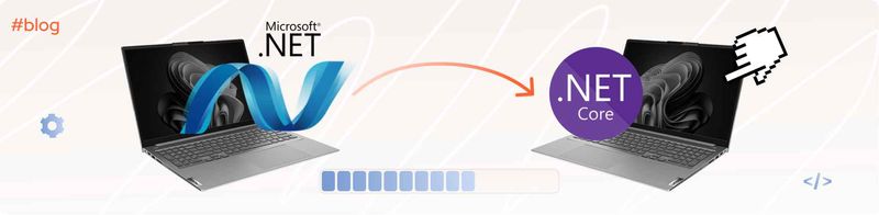 How to Move from .NET Framework to .NET Core in 2024? Migration Guide
