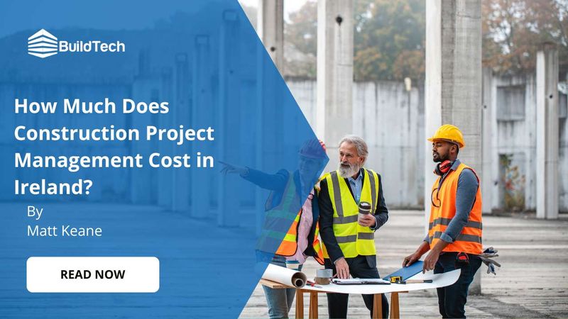 How Much Construction Project Management Costs in Ireland?