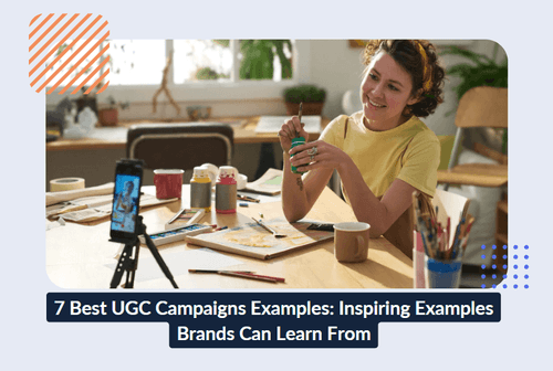 7 Best UGC Campaigns Examples: Inspiring Examples Brands Can Learn From