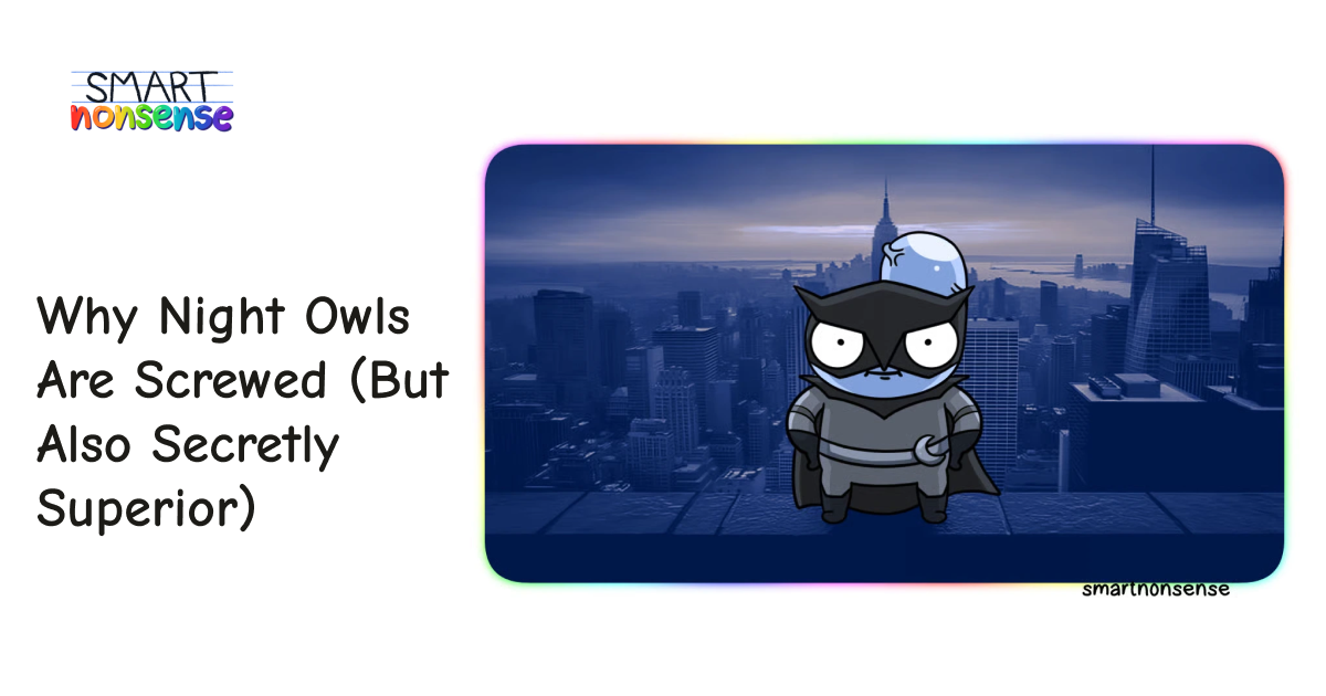 Why Night Owls Are Screwed (But Also Secretly Superior)