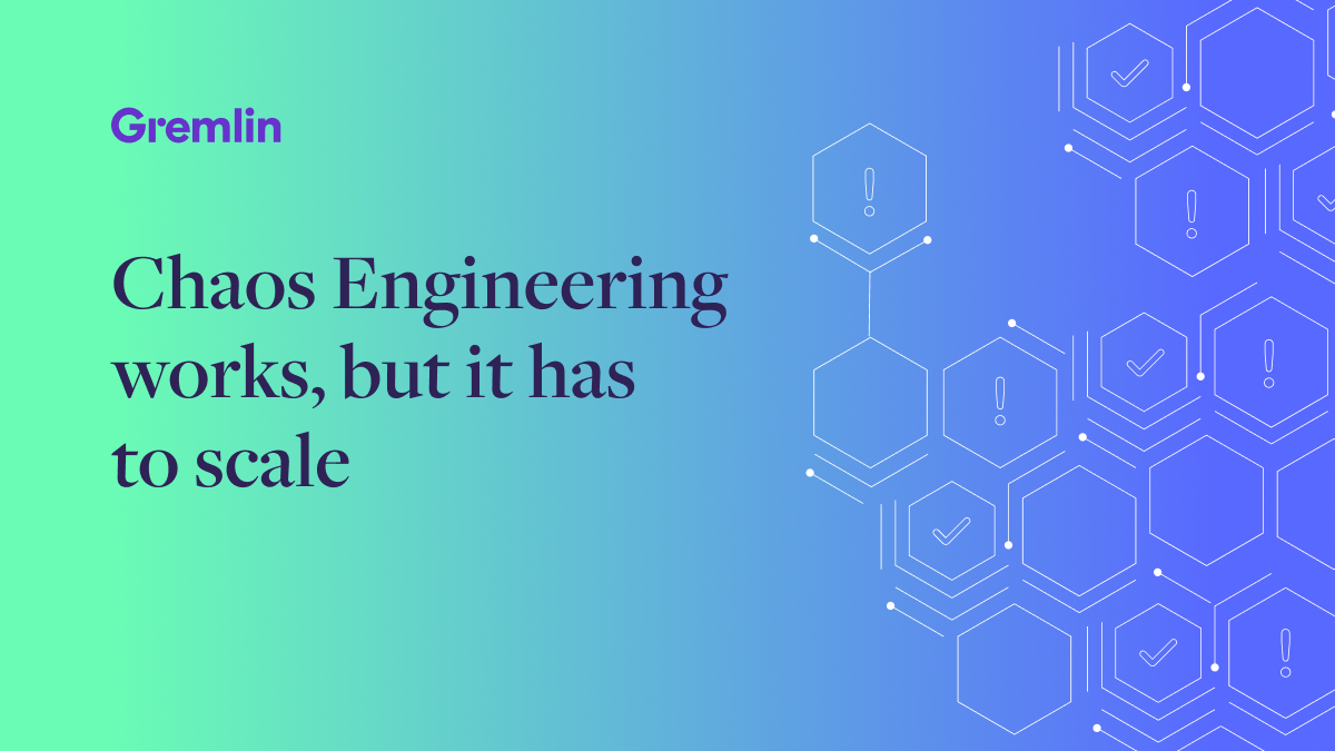 Chaos Engineering works, but it has to scale