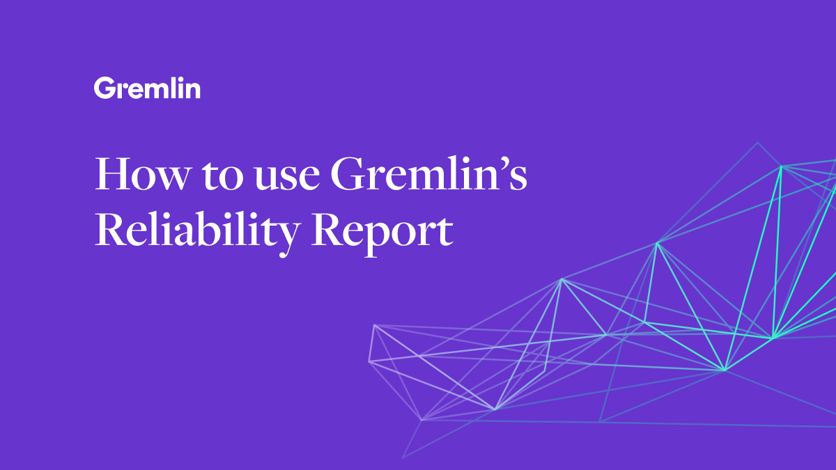 How to use Gremlin’s Reliability Report