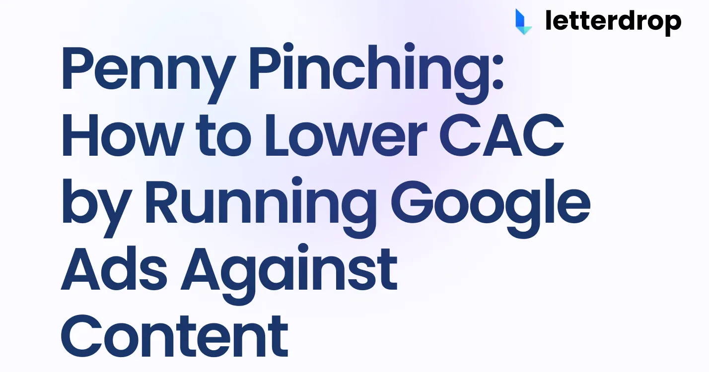 How to Lower CAC by Running Google Ads Against Content | Letterdrop