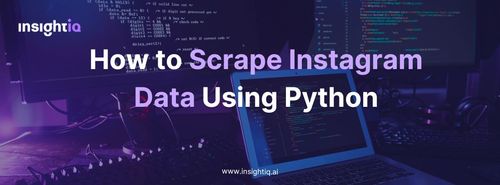 How to Scrape Instagram Data Using Python: A Step-by-Step Guide | insightIQ