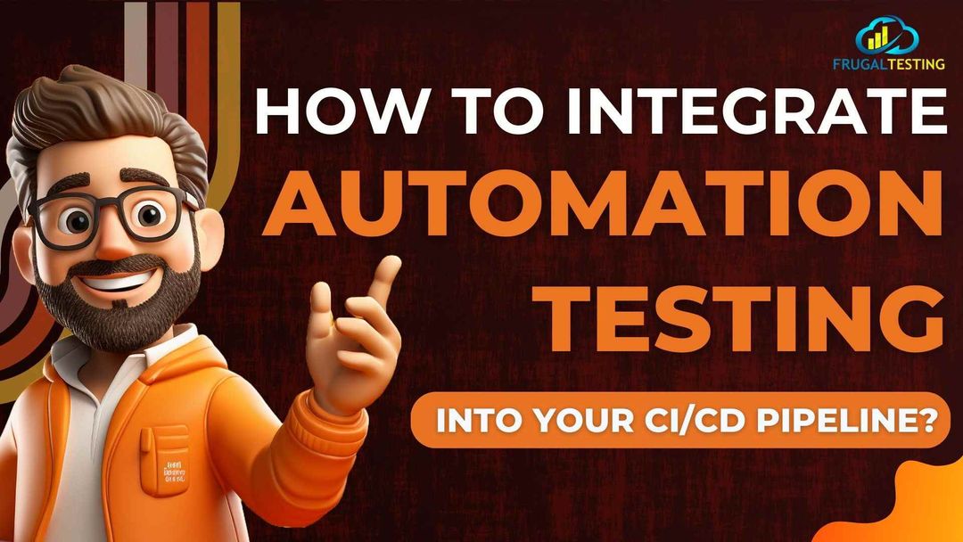 How to Integrate Automation Testing into Your CI/CD Pipeline?