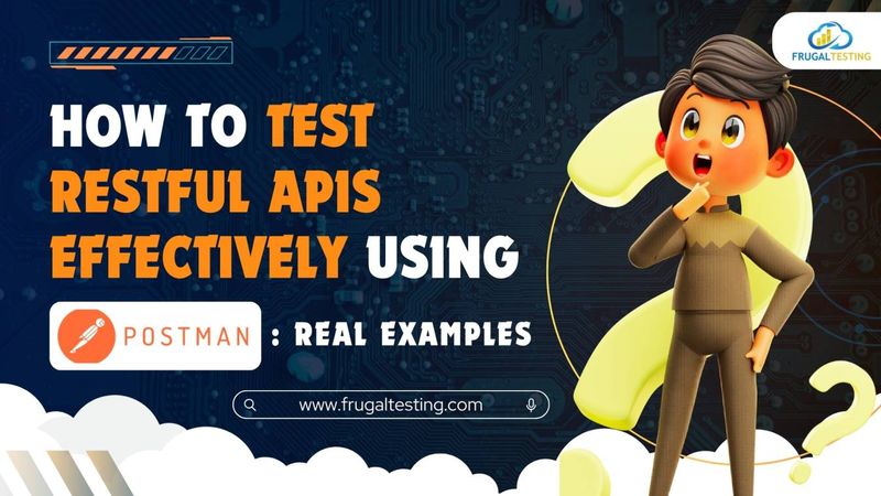 How to Test RESTful APIs Effectively Using Postman: Real Examples