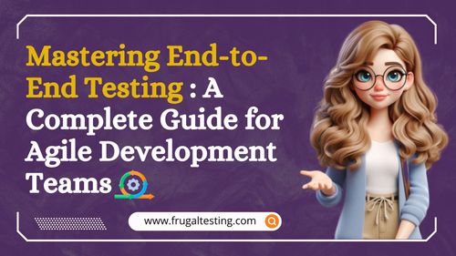 Mastering End-to-End Testing: A Complete Guide for Agile Development Teams