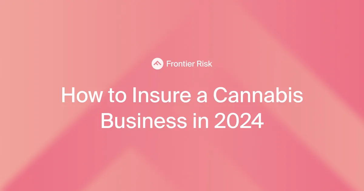 How to Insure Your Cannabis Business in 2025 | Insights | Frontier Risk ...