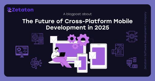 The Future of Cross-Platform Mobile Development in 2025 | Zetaton