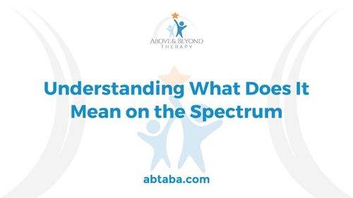 Understanding What Does It Mean on the Spectrum | Above and Beyond Therapy