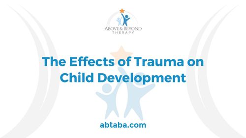 The Effects of Trauma on Child Development | Above and Beyond Therapy