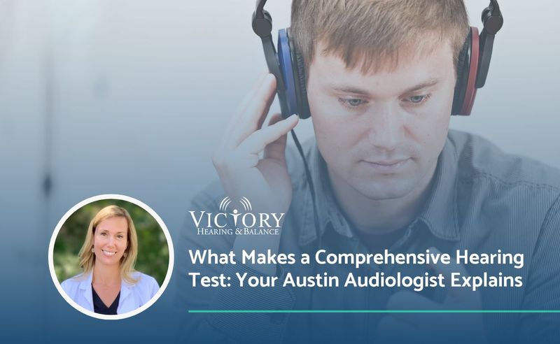 What Makes a Comprehensive Hearing Test: Your Austin Audiologist Explains