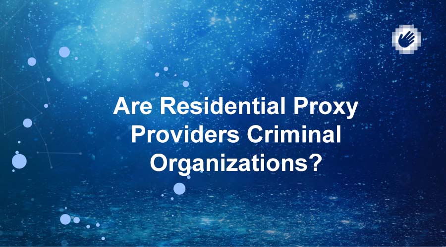 Are all residential proxy services criminal organizations? | Blog ...