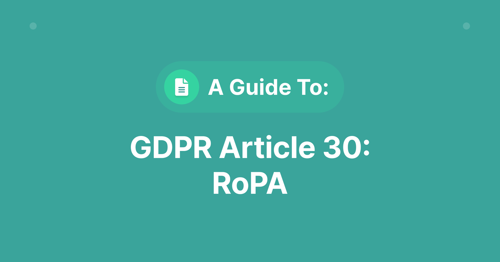A Guide to GDPR Article 30: RoPA (Records of Processing Activities ...