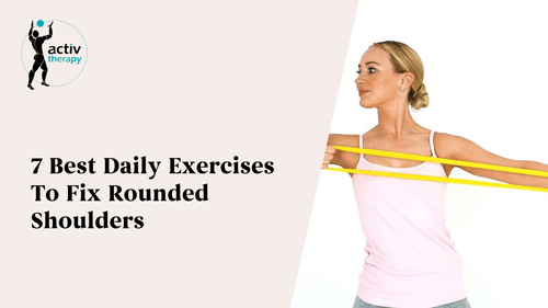 7 Best Daily Exercises To Fix Rounded Shoulders | Activ Therapy