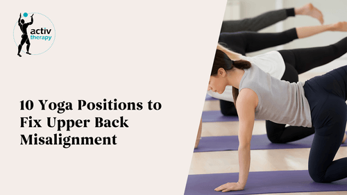 10 Yoga Positions to Fix Upper Back Misalignment | Activ Therapy