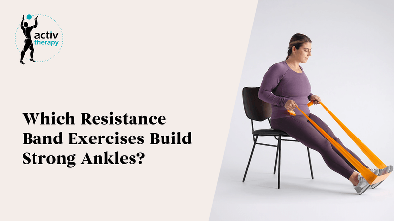 Which Resistance Band Exercises Build Strong Ankles? | Activ Therapy