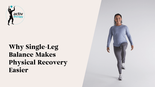 Why Single-Leg Balance Makes Physical Recovery Easier | Activ Therapy