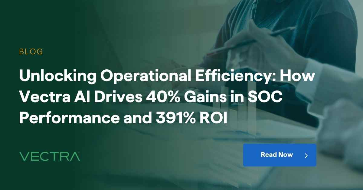 Unlocking Operational Efficiency: How Vectra AI Drives 40% Gains in SOC ...