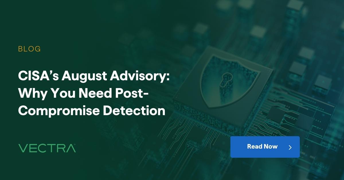 CISA’s August Advisory: Why You Need Post-Compromise Detection by Lucie ...