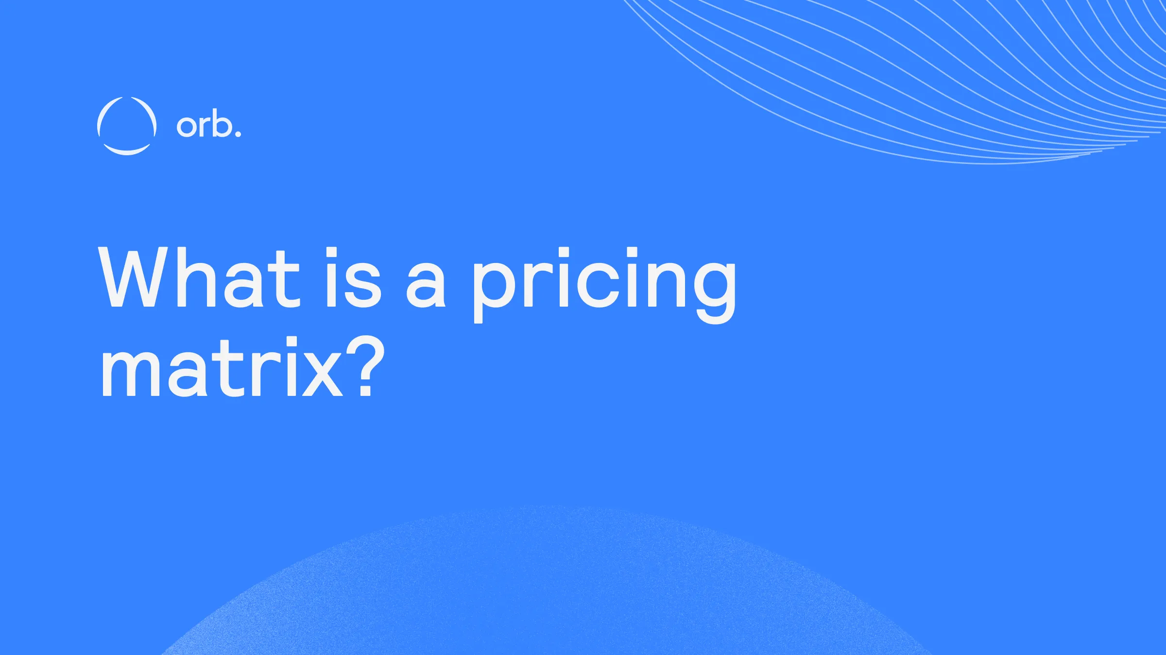 Orb | What is a pricing matrix? Examples inside
