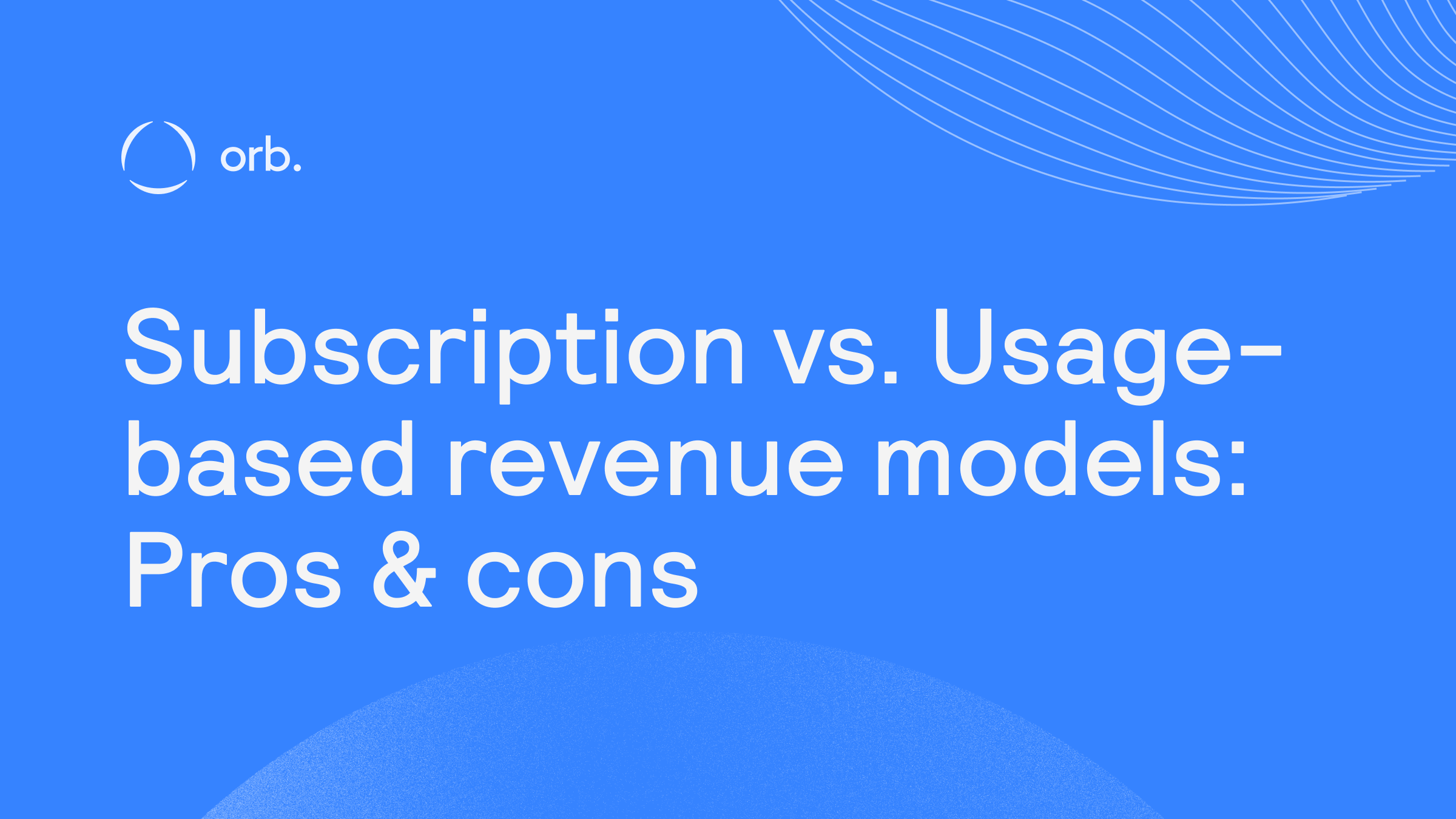 Orb | Subscription vs. usage-based revenue models: Pros & cons