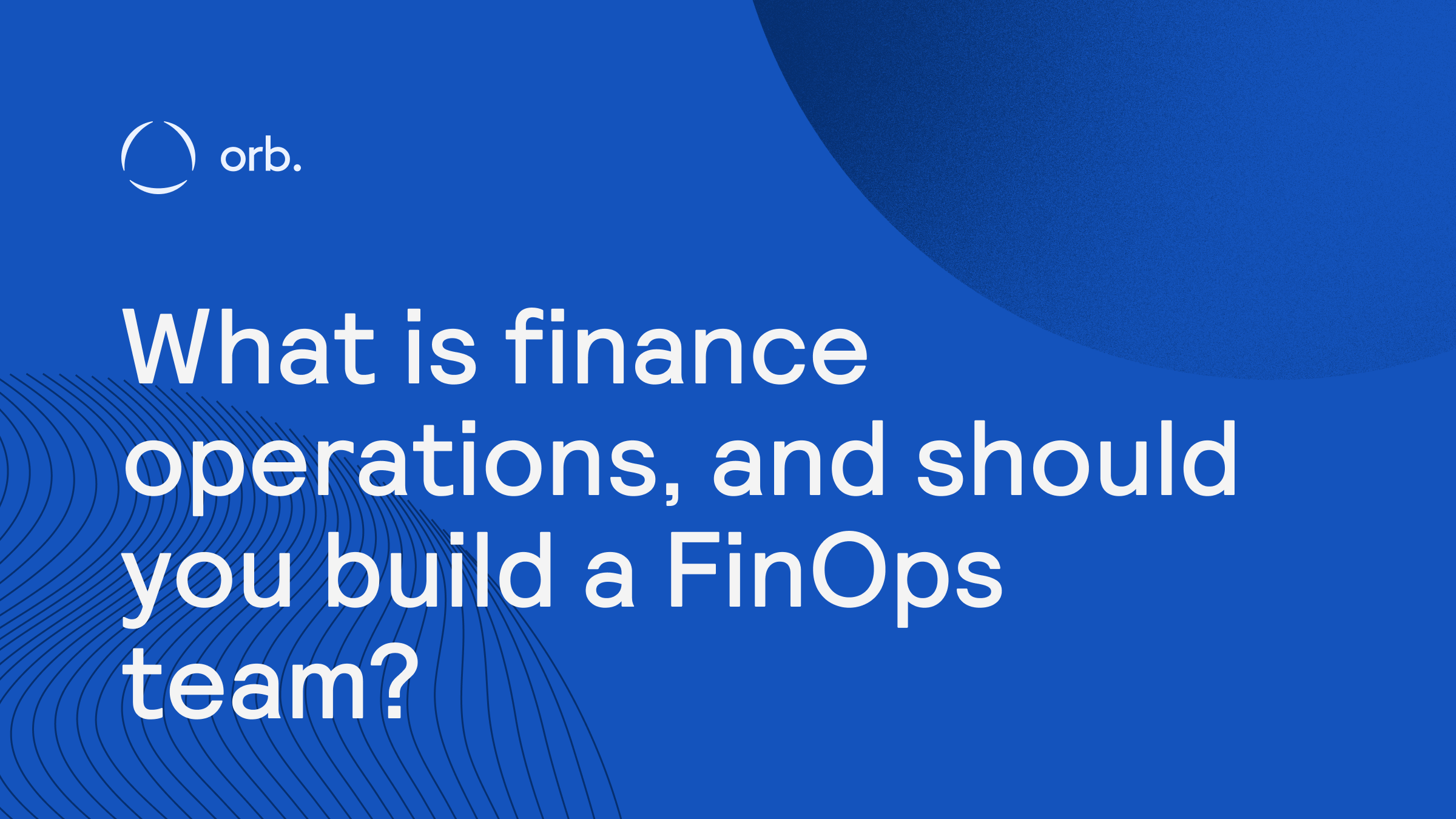 Orb | What is finance operations, and should you build a FinOps team?