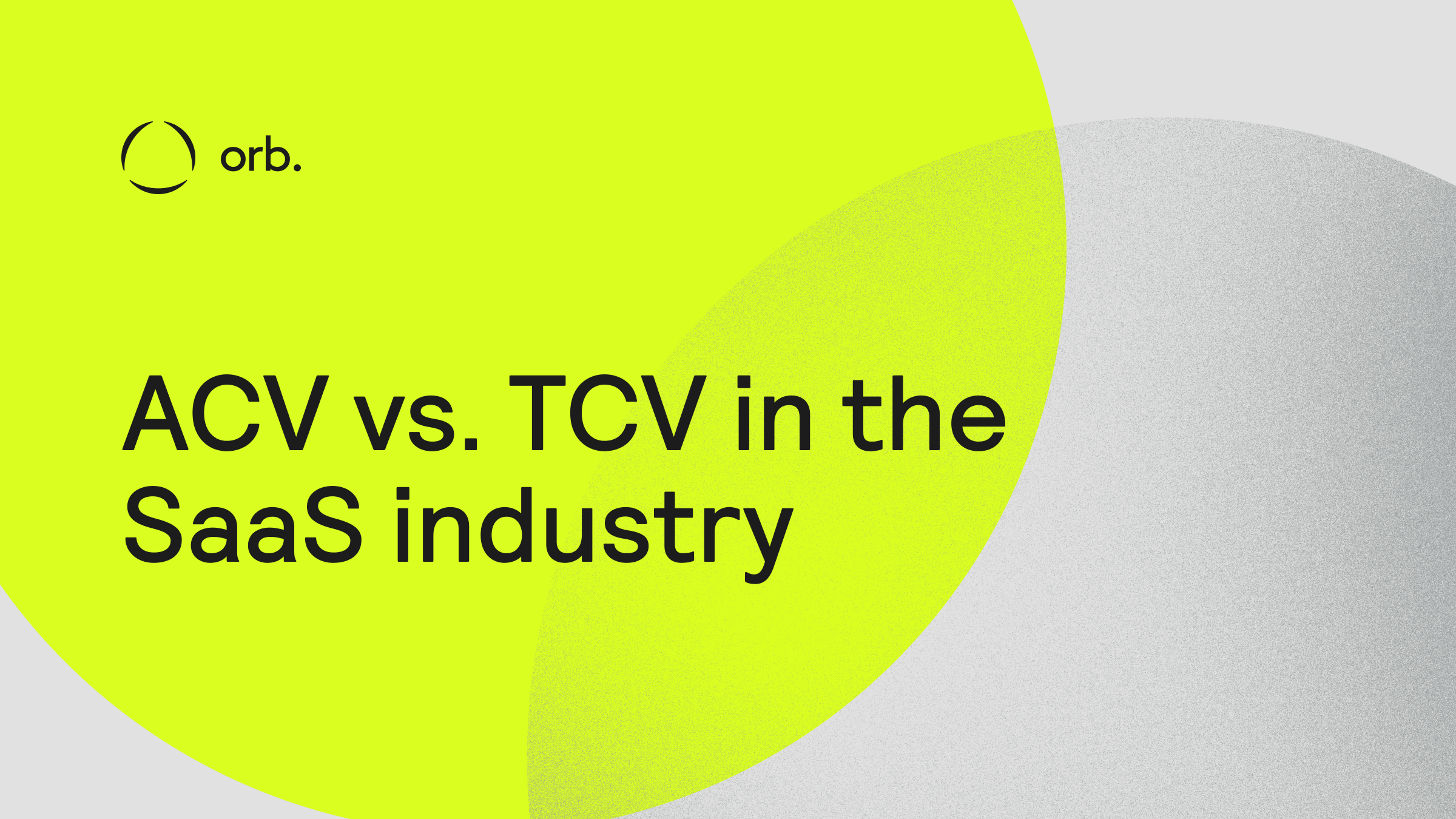 Orb | ACV vs. TCV in the SaaS industry: Differences and how to ...