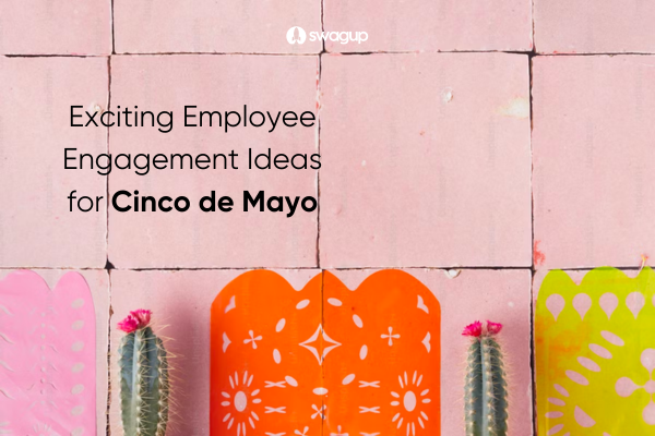 Exciting Employee Engagement Ideas for Cinco de Mayo | Swagup Blog