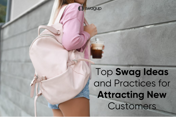 Top Swag Ideas and Practices for Attracting New Customers | Swagup Blog