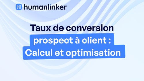 Taux de conversion prospect à client : Calcul et optimisation | Humanlinker