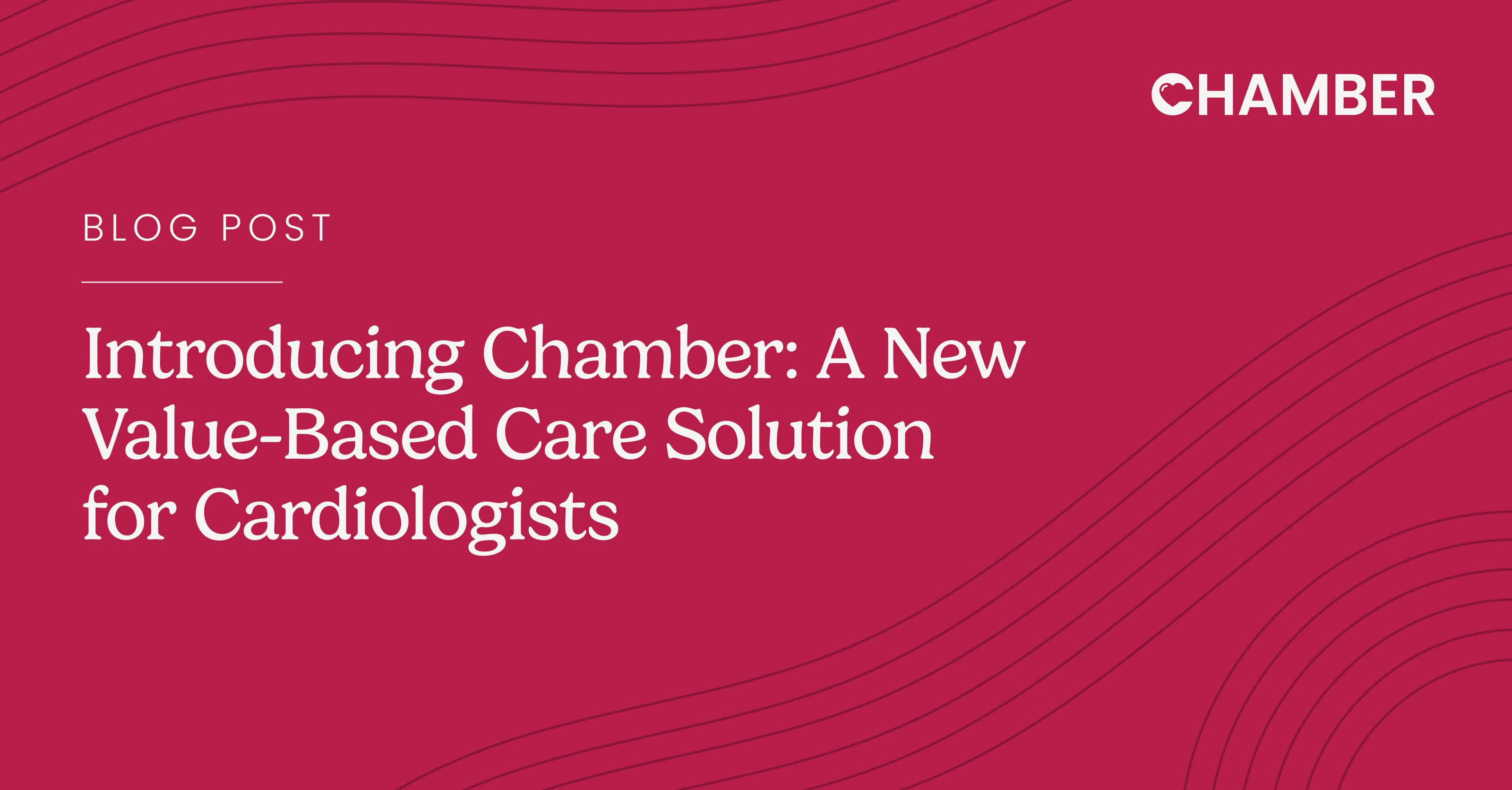 Introducing Chamber: A New Value-Based Care Solution for Cardiologists