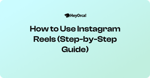 How to Use Instagram Reels (Step-by-Step Guide) | HeyOrca