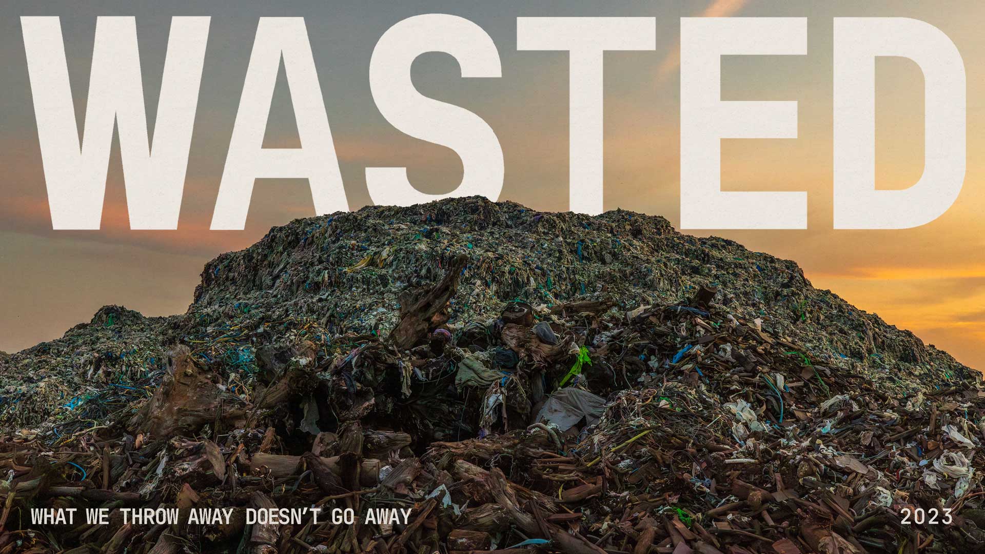 Wasted: What We Throw Away Doesn't Go Away. An ongoing Documentary ...
